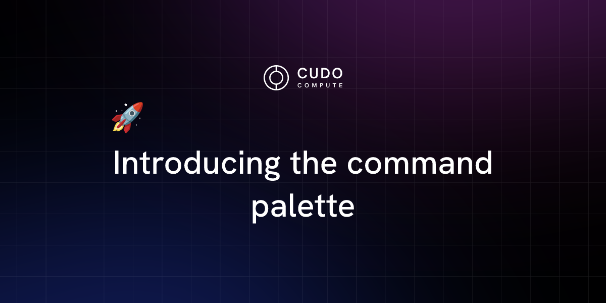 Introducing the command palette to CUDO Compute!