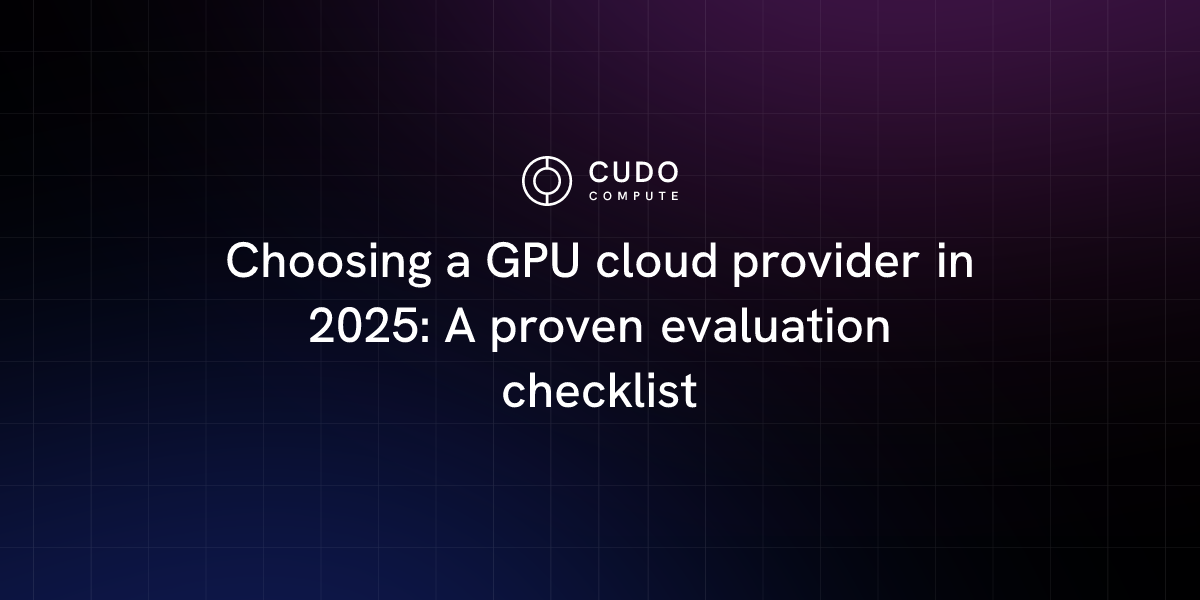 Choosing a GPU cloud provider in 2025: A proven evaluation checklist
