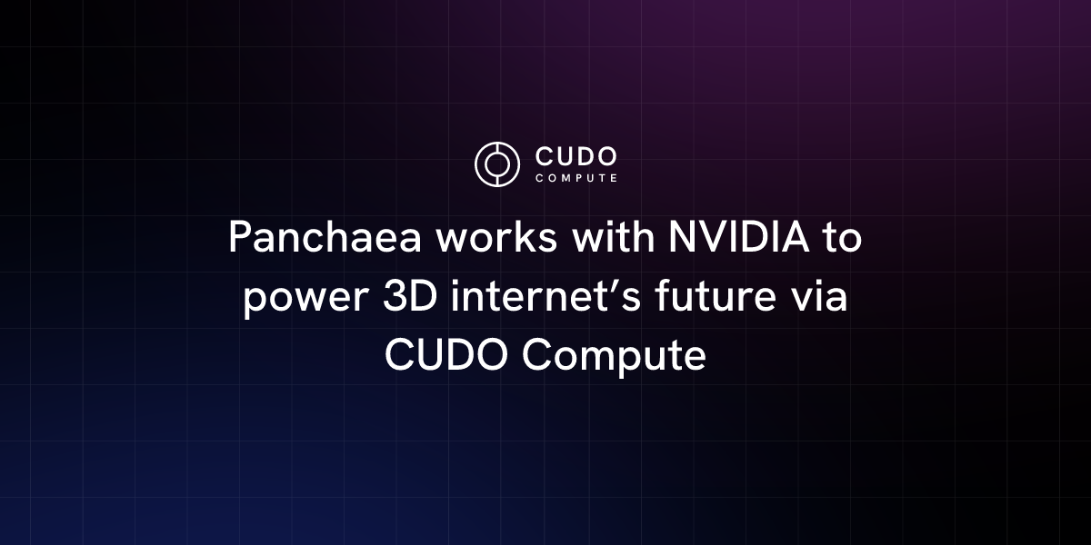 Panchaea works with NVIDIA to power 3D internet’s future via CUDO Compute