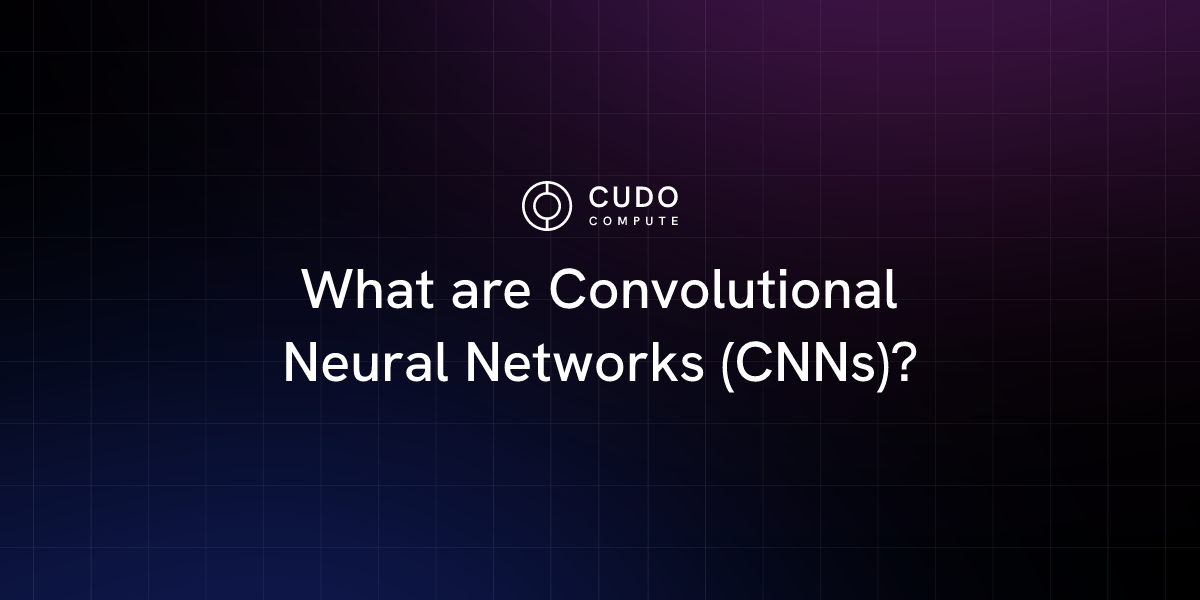 What are Convolutional Neural Networks (CNNs)?